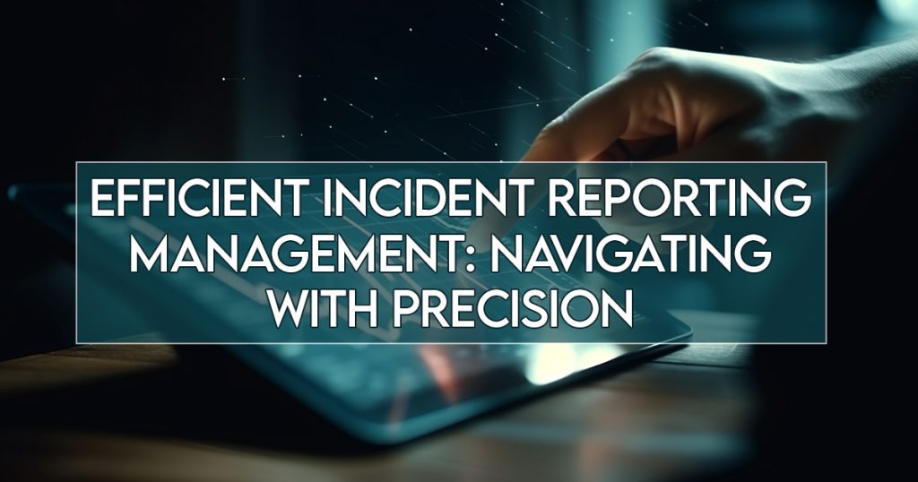 Efficient Incident Reporting Management: Navigating with Precision ...